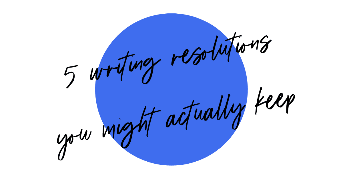 5 writing resolutions you might actually keep